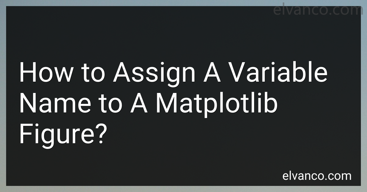 How To Assign A Variable Name To A Matplotlib Figure In 2024