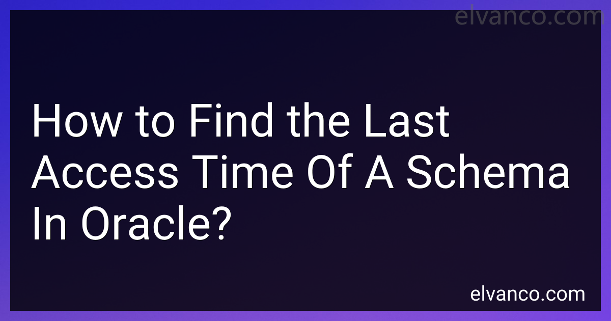 How To Find The Last Access Time Of A Schema In Oracle In 2025