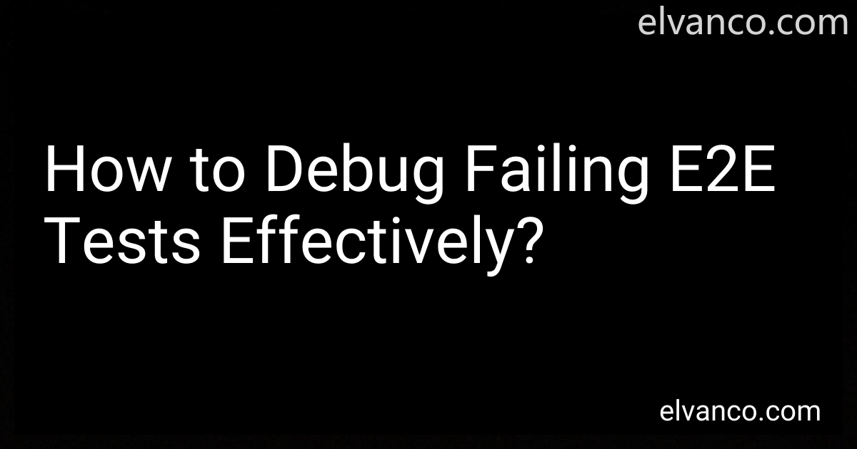 How To Debug Failing E2e Tests Effectively In 2024
