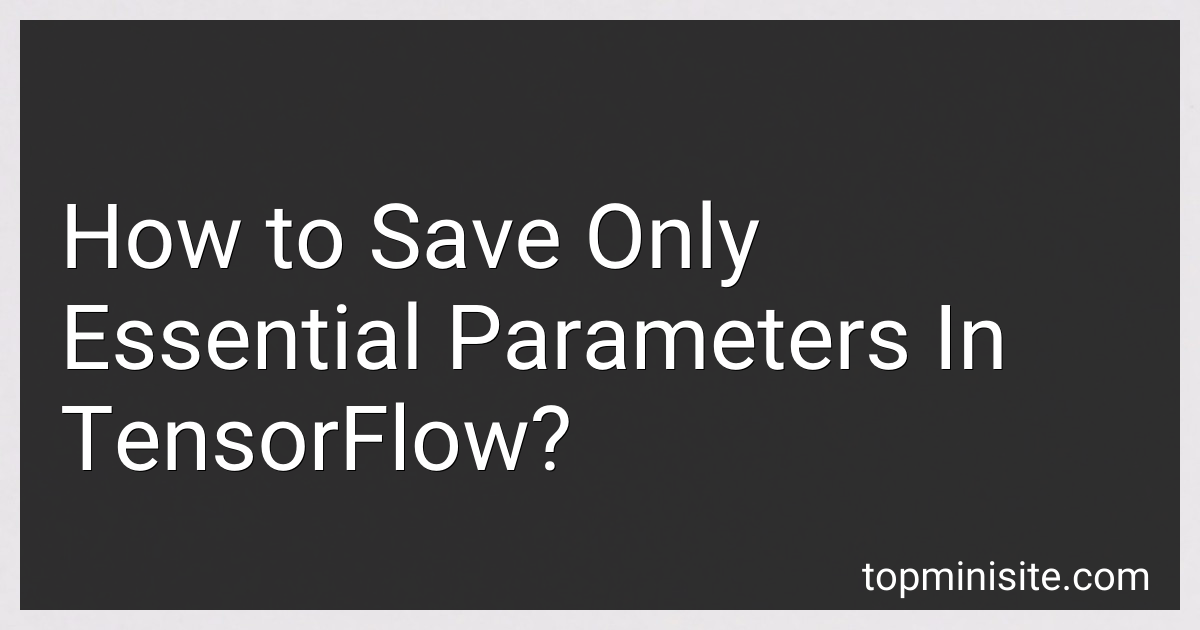 How To Save Only Essential Parameters In Tensorflow In 2025