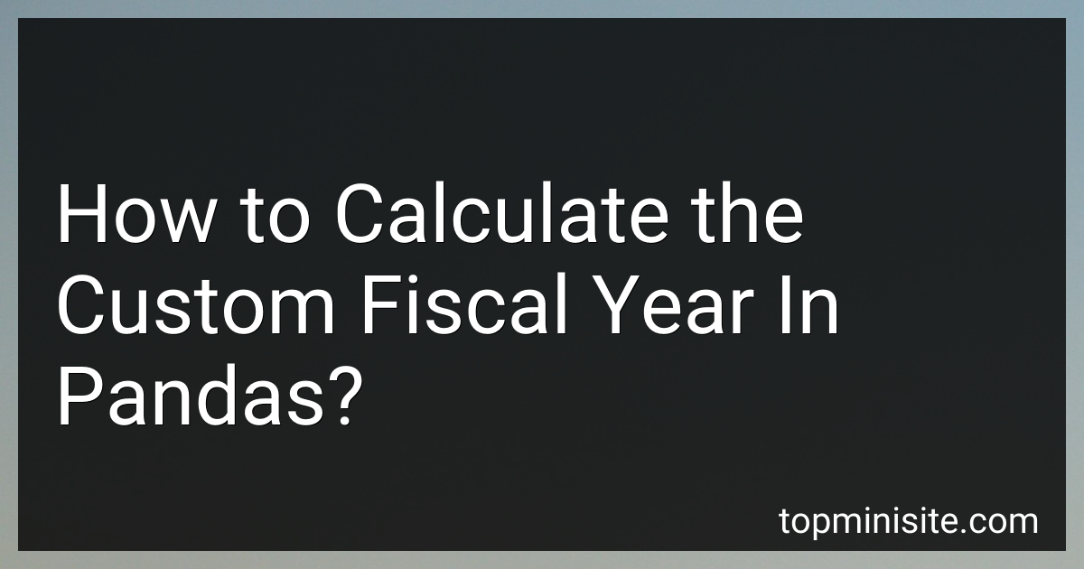 How To Calculate The Custom Fiscal Year In Pandas In 2025 
