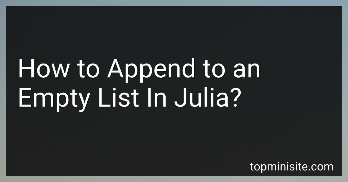 How to Append to an Empty List In Julia in 2024? How to Append to an Empty List In Julia in 2024?