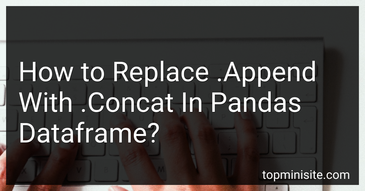 How to Replace .Append With .Concat In Pandas Dataframe in 2024? How to Replace .Append With .Concat In Pandas Dataframe in 2024?