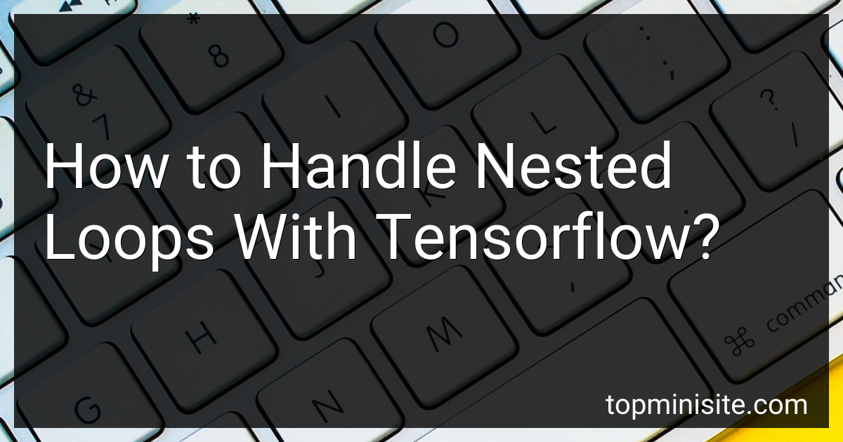 How To Handle Nested Loops With Tensorflow In 2024