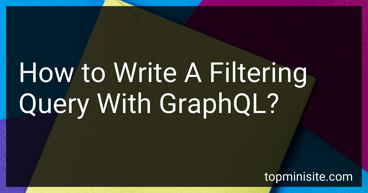 How To Write A Filtering Query With Graphql In 2024