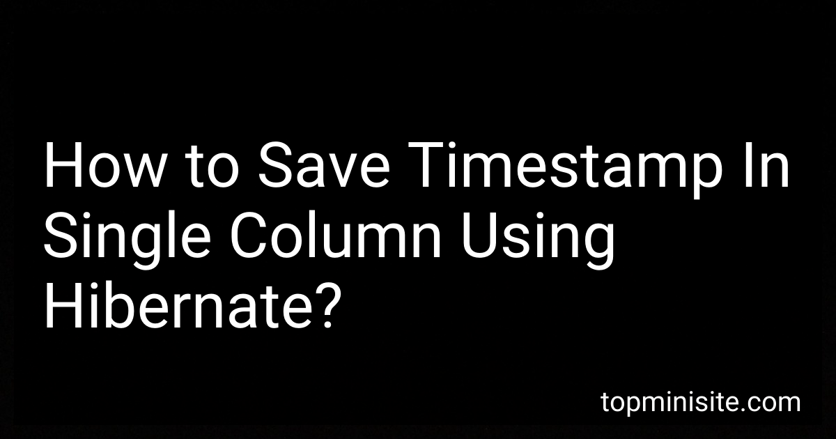 How To Save Timestamp In Single Column Using Hibernate In 2024
