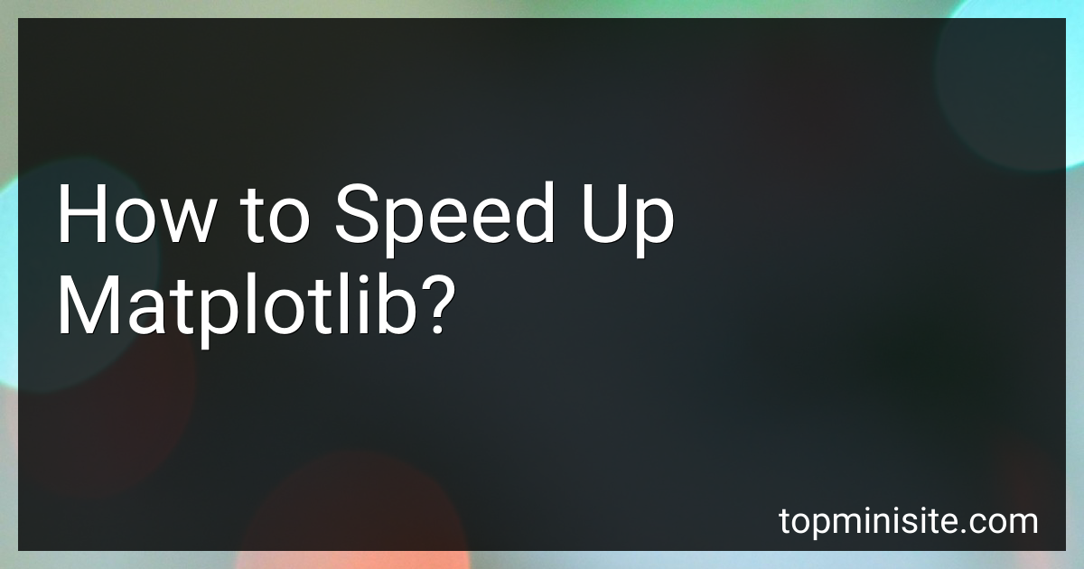 How To Speed Up Matplotlib In 2024