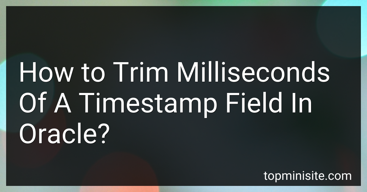 How To Trim Milliseconds Of A Timestamp Field In Oracle In 2025