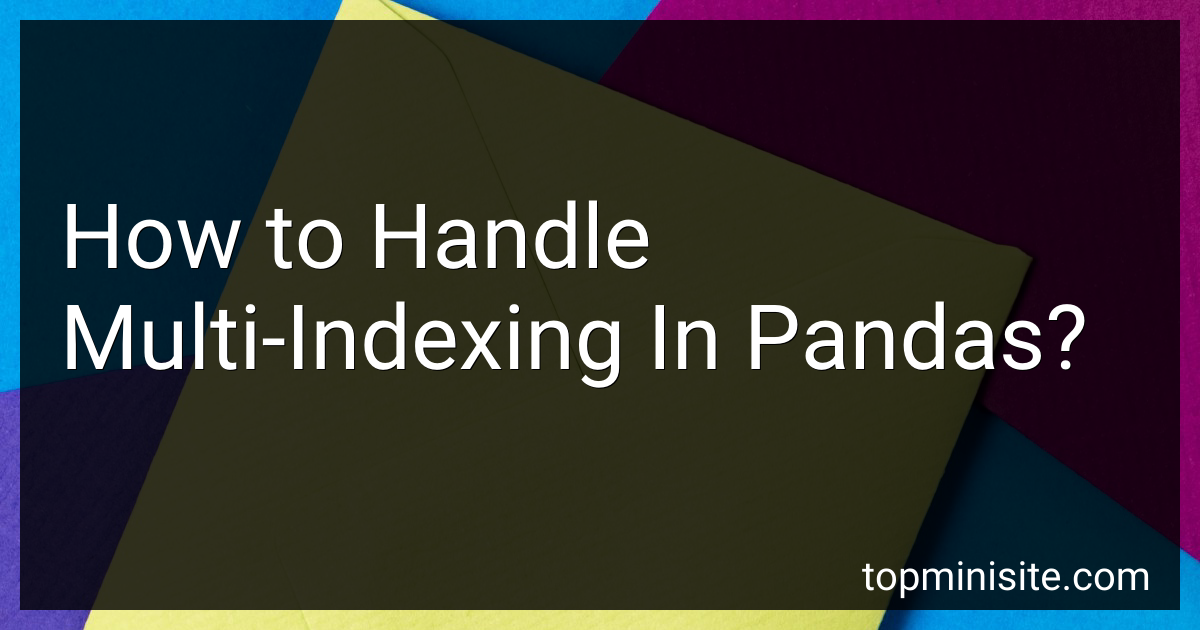 How To Handle Multi Indexing In Pandas In 2025