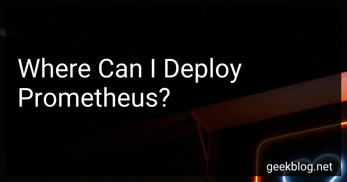 Where Can I Deploy Prometheus In 2024 