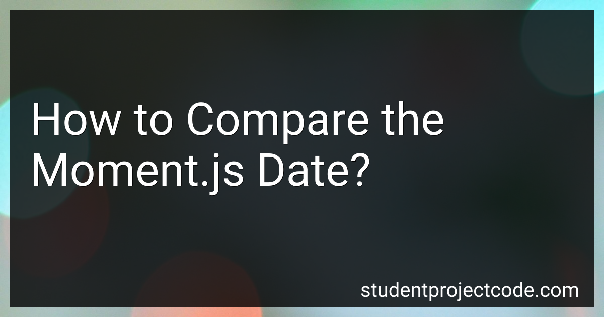 How To Compare The Moment js Date In 2024 