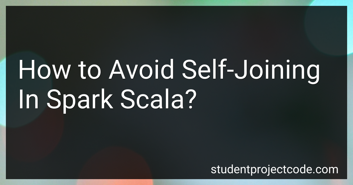How To Avoid Self Joining In Spark Scala In 2024