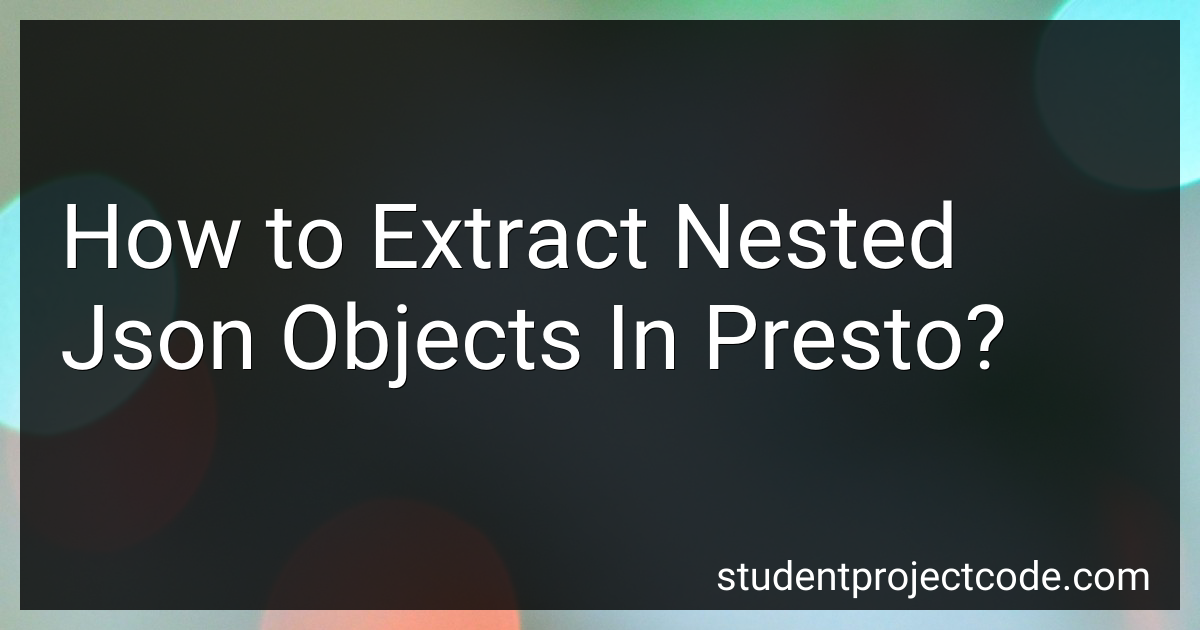 How To Extract Nested Json Objects In Presto In 2025