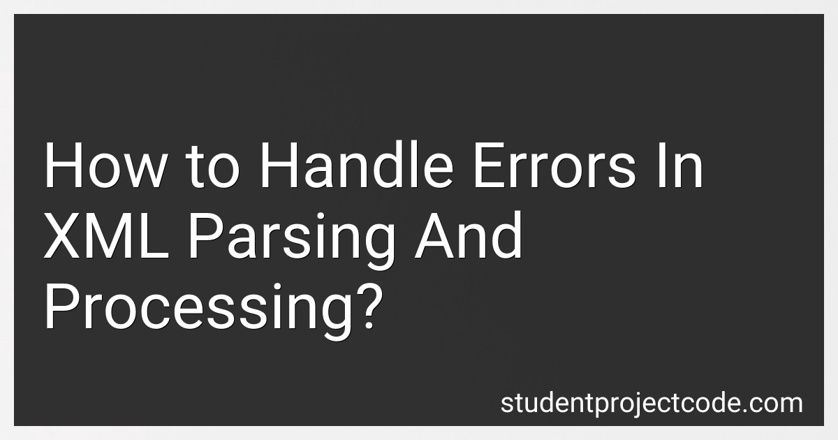 How To Handle Errors In XML Parsing And Processing In 2024 