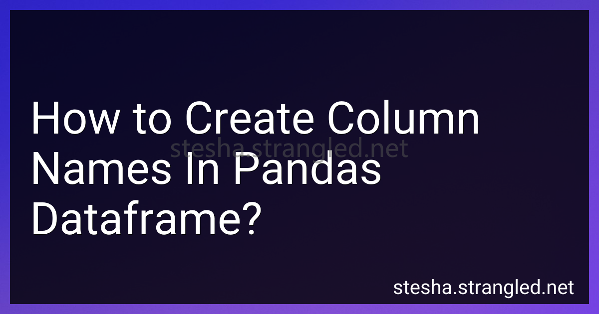 How To Create Column Names In Pandas Dataframe In 2024