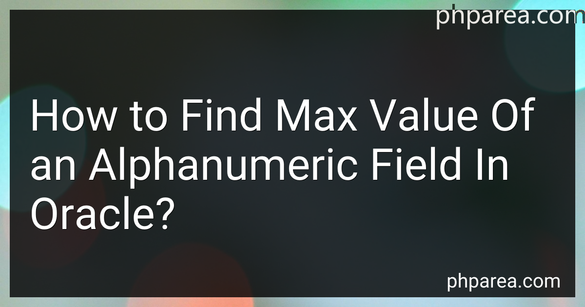 How To Find Max Value Of An Alphanumeric Field In Oracle In 2024
