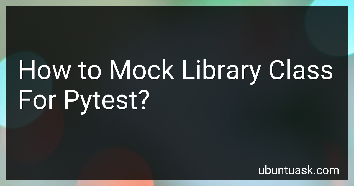 How To Mock Library Class For Pytest In 2024