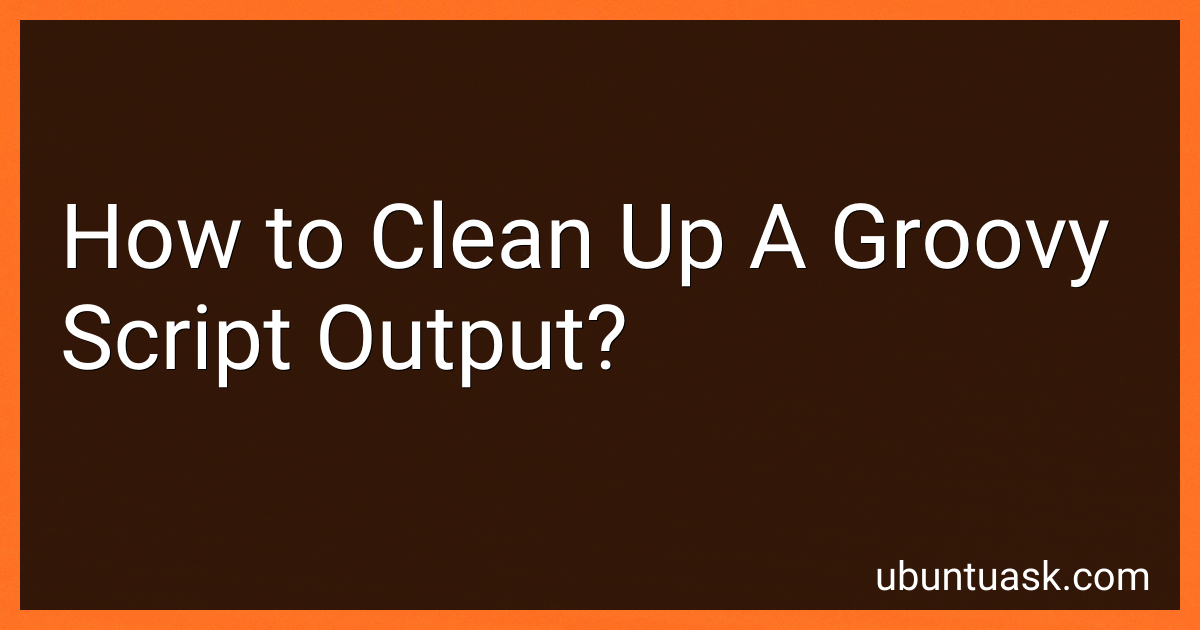 How To Clean Up A Groovy Script Output In 2025