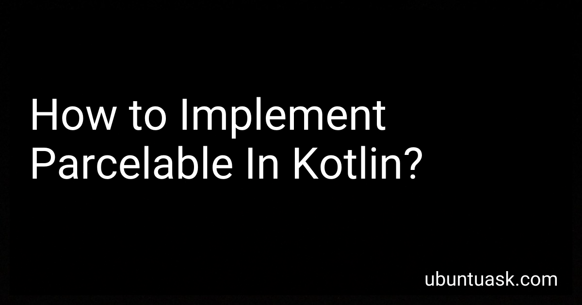 How To Implement Parcelable In Kotlin In 2024