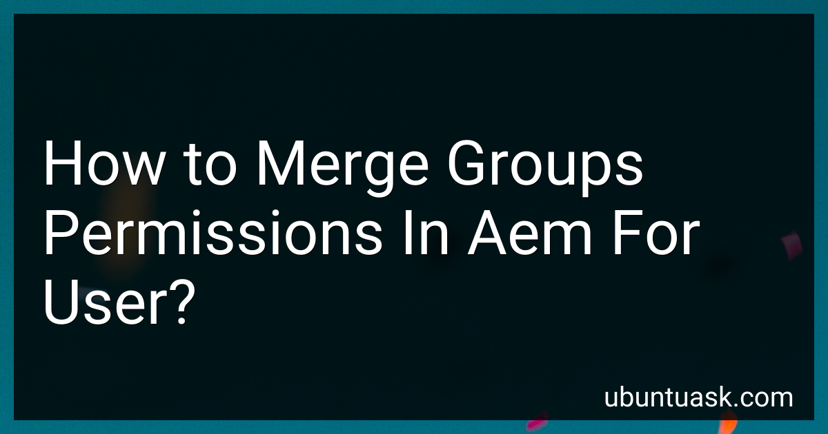 How To Merge Groups Permissions In Aem For User In 2025