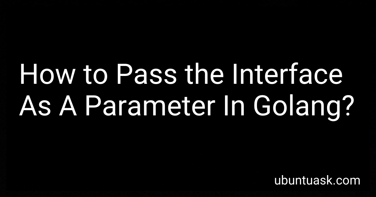 How To Pass The Interface As A Parameter In Golang In 2025