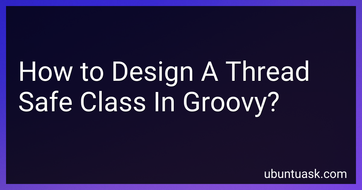 How To Design A Thread Safe Class In Groovy In 2024