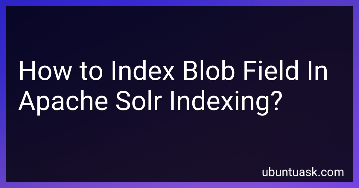 How To Index Blob Field In Apache Solr Indexing In 2024