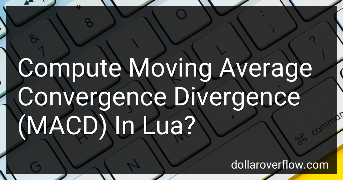 Compute Moving Average Convergence Divergence (MACD) In Lua in 2025? Compute Moving Average Convergence Divergence (MACD) In Lua in 2025?